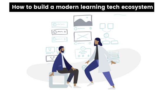 How To Build a Modern Digital Learning Tech Ecosystem